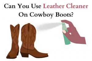 Is it Okay to use Leather Cleaner on Cowboy Boots? - From The Guest ...